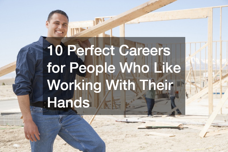 10 Perfect Careers for People Who Like Working With Their Hands ...